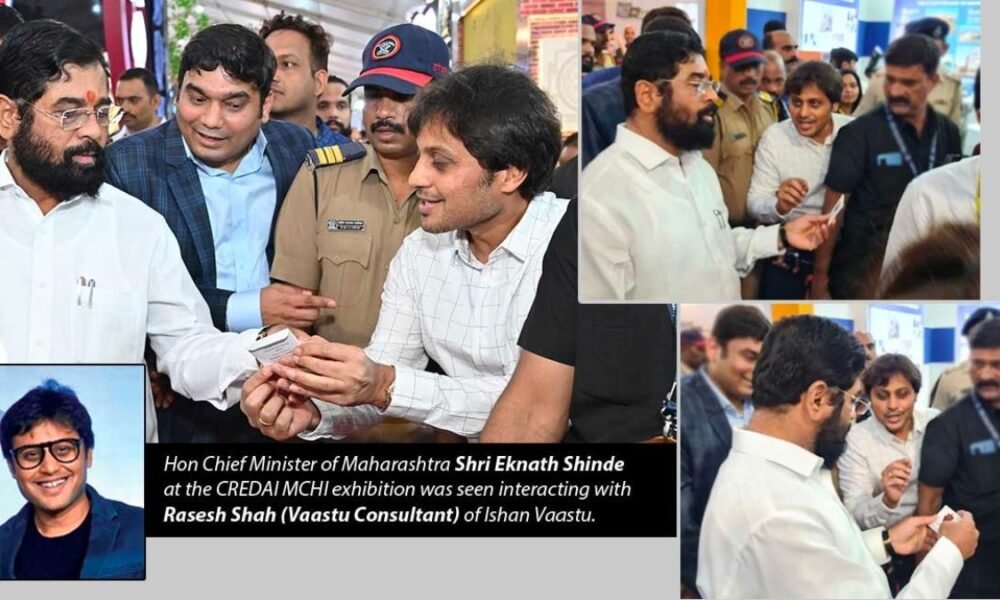 Rasesh Shah of Ishan Vaastu with CM Shri Eknath Shinde at CREDAI – MCHI ...