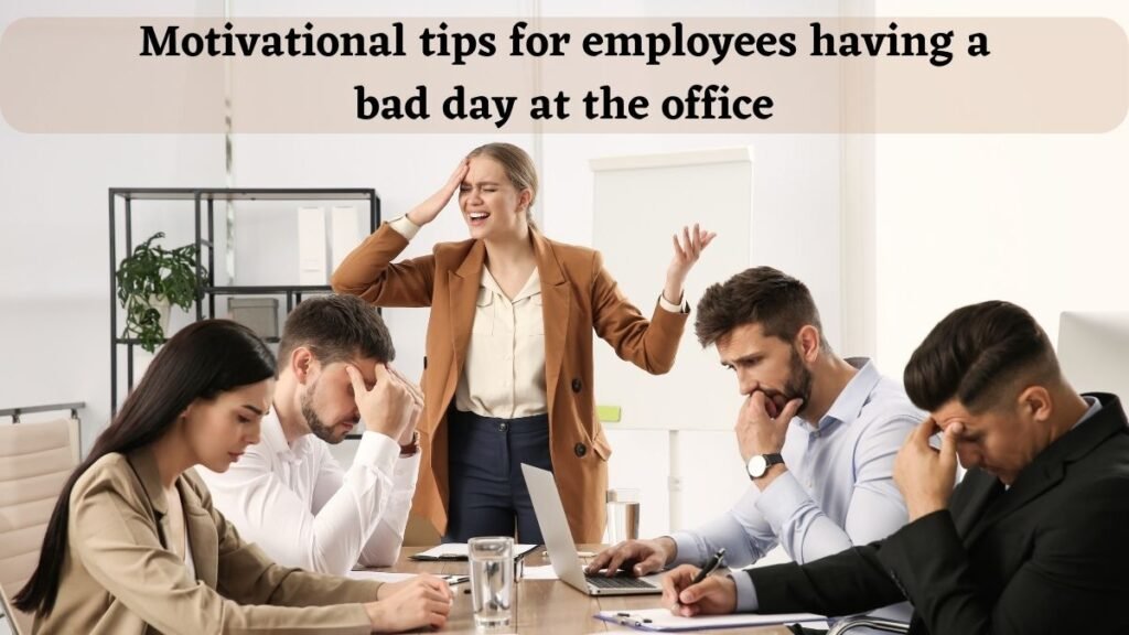 Motivational tips for employees having a bad day at the office