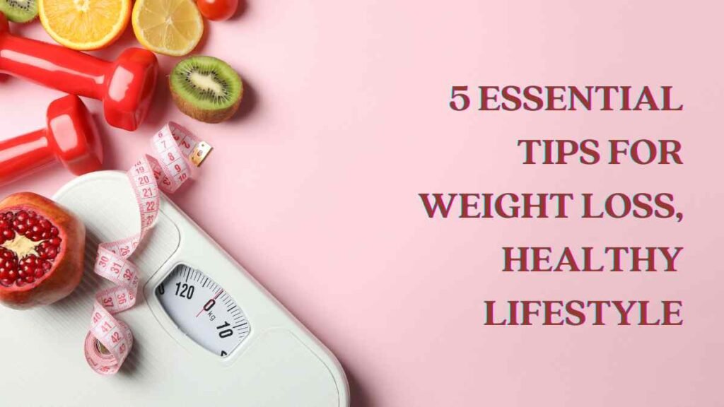 5 Essential Tips for Weight Loss, Healthy Lifestyle